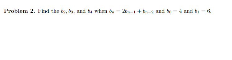 Solved Problem 2. Find the b2,b3, and b4 when bn=2bn−1+bn−2 | Chegg.com