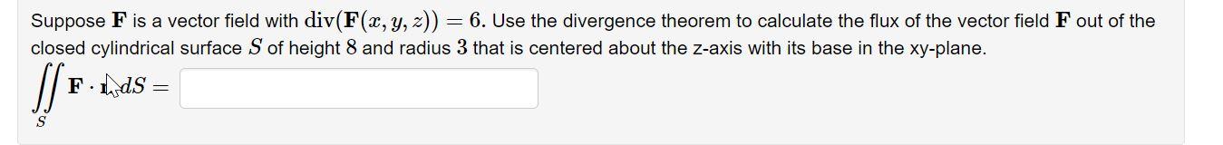 Solved Suppose F is a vector field with div(F(x,y,z))=6. Use | Chegg.com