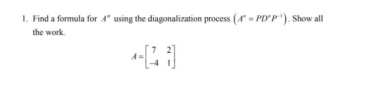 Solved 1. Find a formula for A" using the diagonalization | Chegg.com
