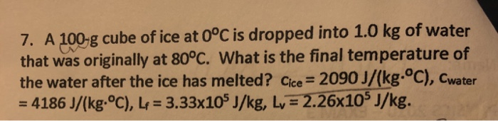 Solved 7. A 100g cube of ice at 0°C is dropped into 1.0 kg | Chegg.com