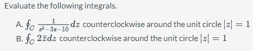 Solved Evaluate the following integrals.A. o∫C﻿1z2-3z-10dz | Chegg.com