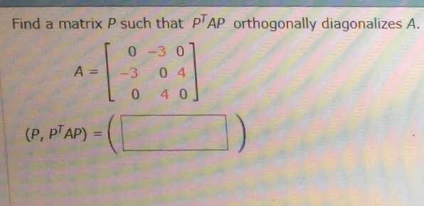 Solved Find a matrix P such that PTAP orthogonally | Chegg.com