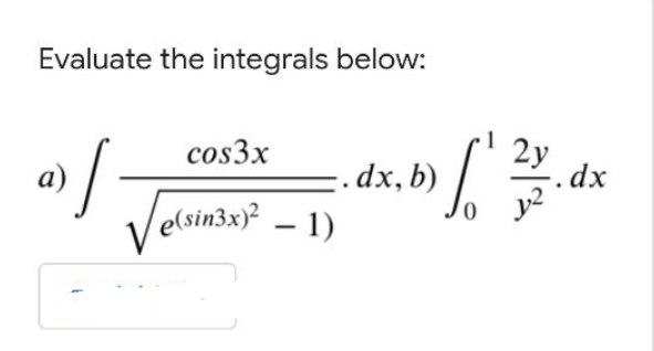 Solved Evaluate the integrals below: 1 cos3x 2y .dx a) o] | Chegg.com