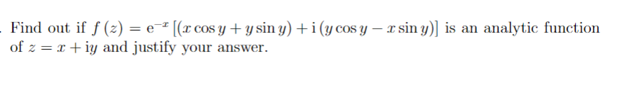 Solved Find out if f(z)=e−x[(xcosy+ysiny)+i(ycosy−xsiny)] is | Chegg.com