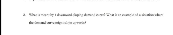 Solved 2. What is meant by a downward-sloping demand curve? | Chegg.com