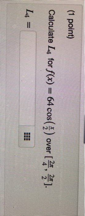 Solved Calculate L_4 for f(x) = 64 cos (x/2) over [2pi/4, | Chegg.com