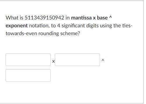 Solved What is 5113439150942 in mantissa x base exponent | Chegg.com