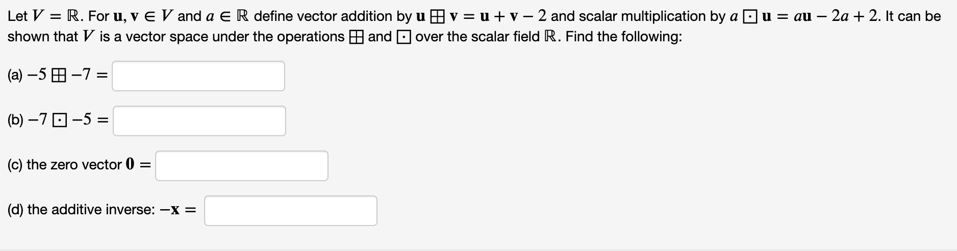 Solved Let V=R. For u,v∈V and a∈R define vector addition by | Chegg.com Solved Let V=R. For u,v∈V and a∈R define vector addition by | Chegg.com