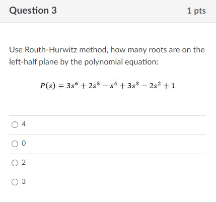 Solved Question 3 1 pts Use Routh-Hurwitz method, how many | Chegg.com