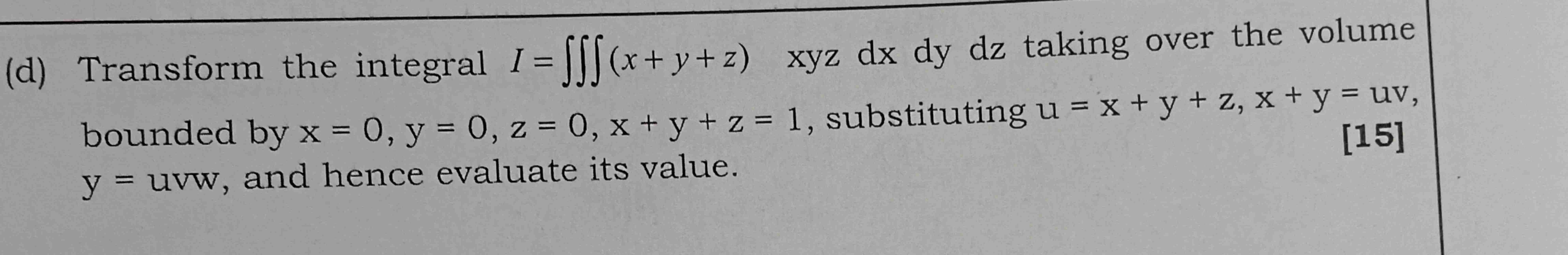 Solved (d) ﻿Transform the integral I=∭(x+y+z) ﻿xyz dxdydz | Chegg.com