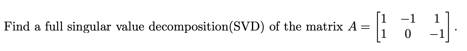 Solved Find a full singular value decomposition(SVD) of the | Chegg.com