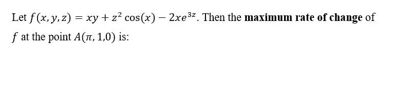 Solved Let f(x,y,z)=xy+z2cos(x)−2xe3z. Then the maximum rate | Chegg.com