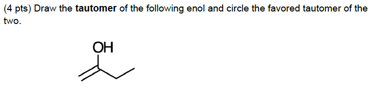Solved (4 pts) Draw the tautomer of the following enol and | Chegg.com