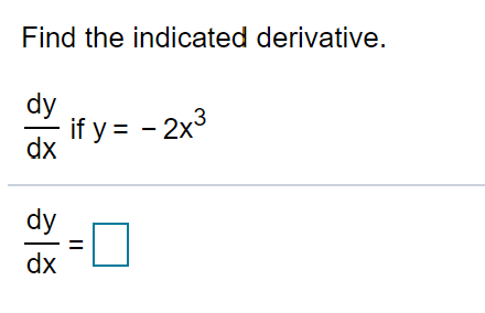 Solved Find the indicated derivative. dy dx if y = - 2x3 | | | Chegg.com
