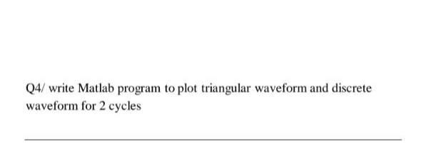 Solved Q4/ write Matlab program to plot triangular waveform | Chegg.com