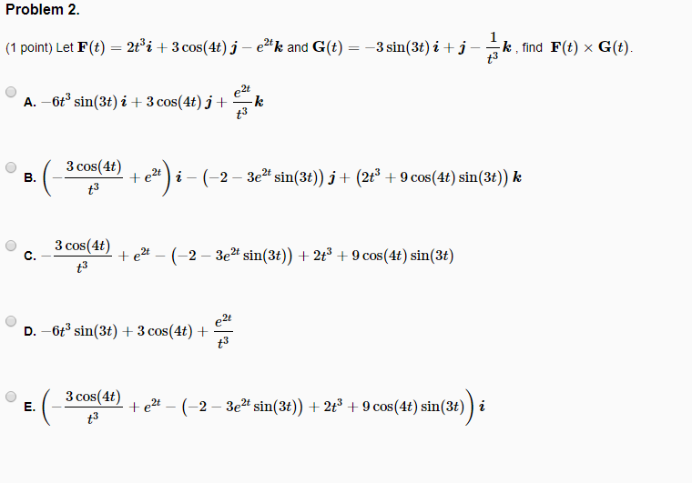 Solved Problem 2. (1 point) Let F(t)-2t i + 3 cos(4) j-e2tk | Chegg.com Solved Problem 2. (1 point) Let F(t)-2t i + 3 cos(4) j-e2tk | Chegg.com