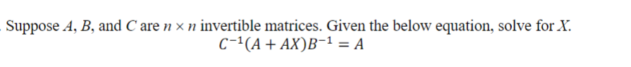 Solved Suppose A,B, and C are n×n invertible matrices. Given | Chegg.com