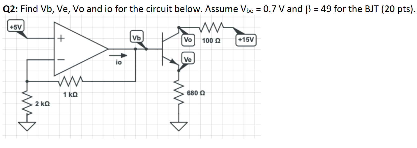 Solved Q2: Find Vb, Ve, Vo and io for the circuit below. | Chegg.com Solved Q2: Find Vb, Ve, Vo and io for the circuit below. | Chegg.com