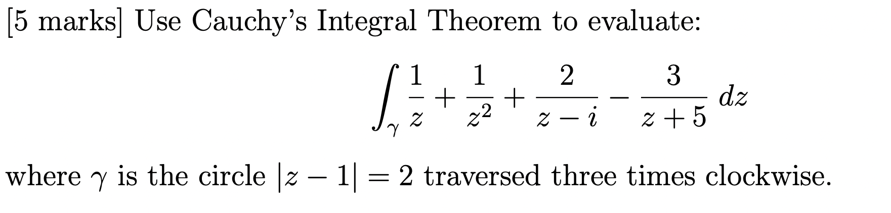 Solved [5 marks] Use Cauchy's Integral Theorem to evaluate: | Chegg.com