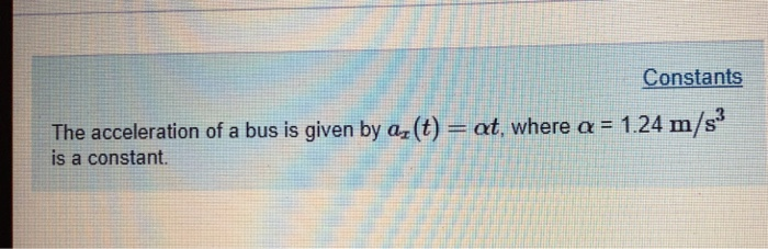 Solved Constants The acceleration of a bus is given by ar(t) | Chegg.com