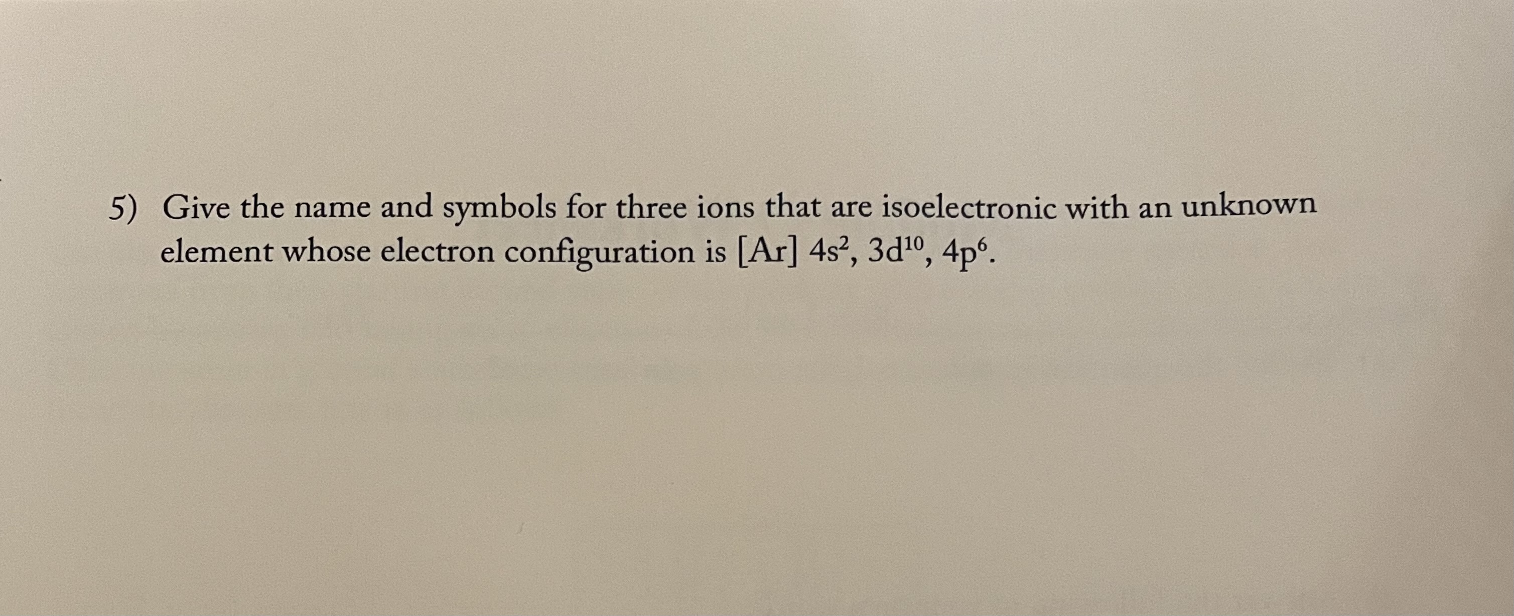 Solved 5) Give the name and symbols for three ions that are | Chegg.com
