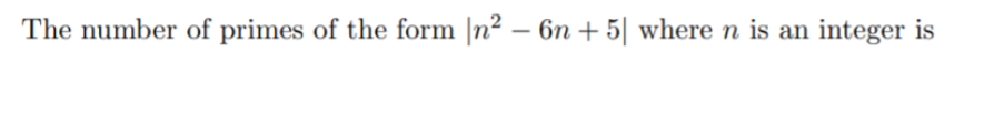 Solved The number of primes of the form |n2 – 6n + 5| where | Chegg.com