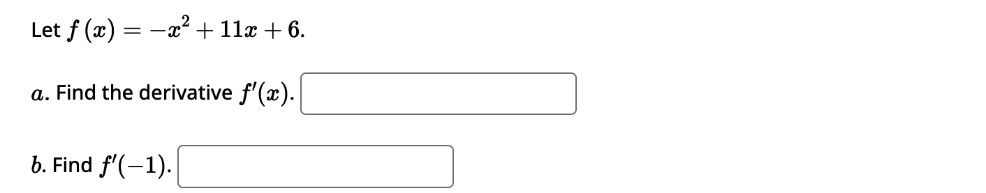 Solved Let f(x)=−x2+11x+6. a. Find the derivative f′(x) b. | Chegg.com Solved Let f(x)=−x2+11x+6. a. Find the derivative f′(x) b. | Chegg.com