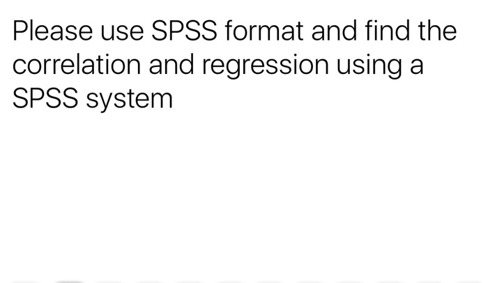 Solved Please use SPSS format and find the correlation and | Chegg.com