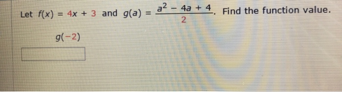 Solved Let f(x) = 4x + 3 and g(a) = a^2 - 4a + 4/2. Find the | Chegg.com