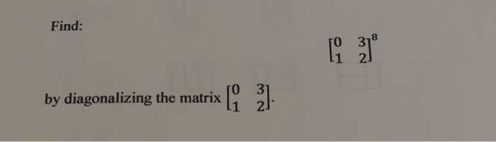 Solved Find: 0 318 1 2 0 31 by diagonalizing the matrix | Chegg.com