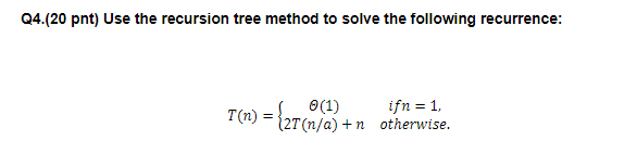 Solved Q4.(20 pnt) Use the recursion tree method to solve | Chegg.com