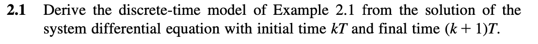 Solved 2.1 Derive the discrete-time model of Example 2.1 | Chegg.com