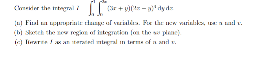 Solved Consider the integral I=∫01∫02x(3x+y)(2x−y)4 dy dx. | Chegg.com