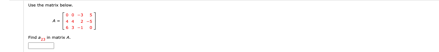 Solved Use the matrix below. A=⎣⎡046043−32−15−50⎦⎤ Find a23 | Chegg.com