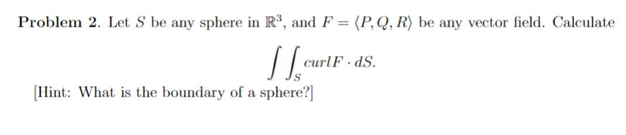 Solved Problem 2. Let S be any sphere in R3, and F= P,Q,R | Chegg.com
