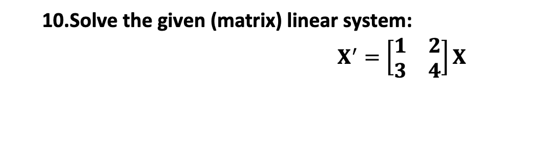 Solved 10.Solve the given (matrix) linear system: 1 X' = | Chegg.com