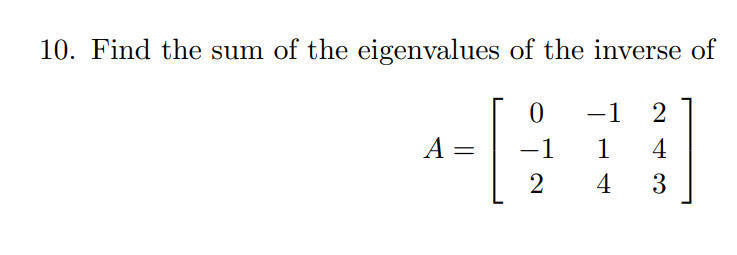 Solved 10. Find the sum of the eigenvalues of the inverse of | Chegg.com