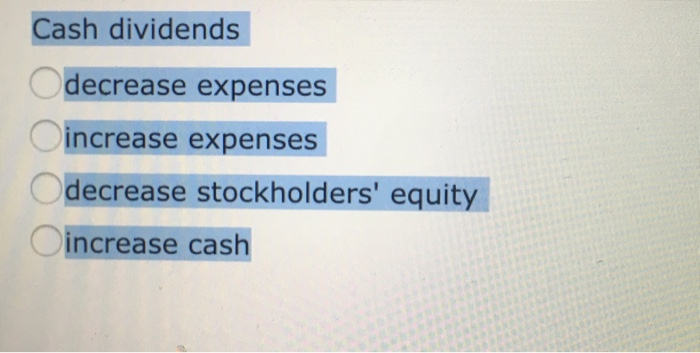Solved Cash dividends Odecrease expenses increase expenses | Chegg.com