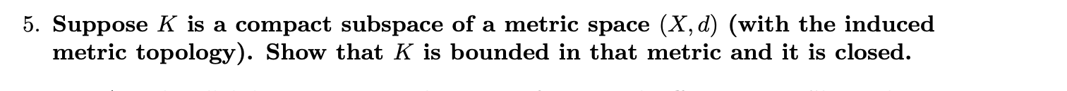 Solved 5. Suppose K is a compact subspace of a metric space | Chegg.com