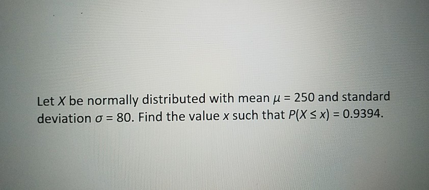 Solved Let X be normally distributed with mean u 250 and | Chegg.com