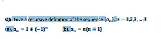 Solved Q5. Give a recursive definition of the sequence {an), | Chegg.com
