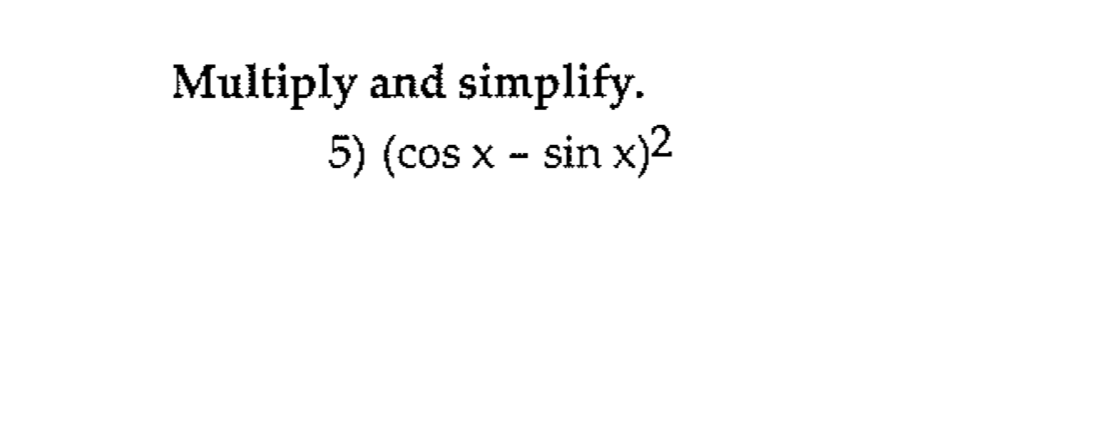 Solved Multiply and simplify. 5) (COS X - sin x)2 Solve | Chegg.com