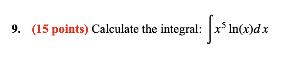 Solved 9. (15 points) Calculate the integral: ∫x5ln(x)dx | Chegg.com Solved 9. (15 points) Calculate the integral: ∫x5ln(x)dx | Chegg.com
