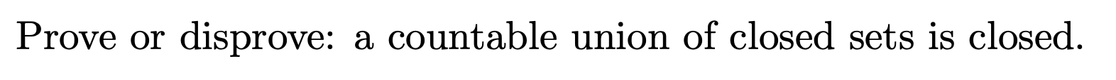 Solved Prove or disprove: a countable union of closed sets | Chegg.com