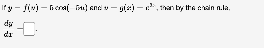 Solved If y=f(u)=5cos(−5u) and u=g(x)=e2x, then by the chain | Chegg.com