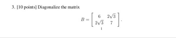Solved 3. [10 points] Diagonalize the matrix 2V3 7 | Chegg.com