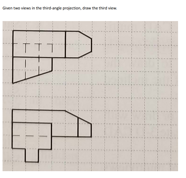Solved Given two views in the third-angle projection, draw | Chegg.com