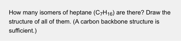 Solved How many isomers of heptane (C7H16) are there? Draw | Chegg.com