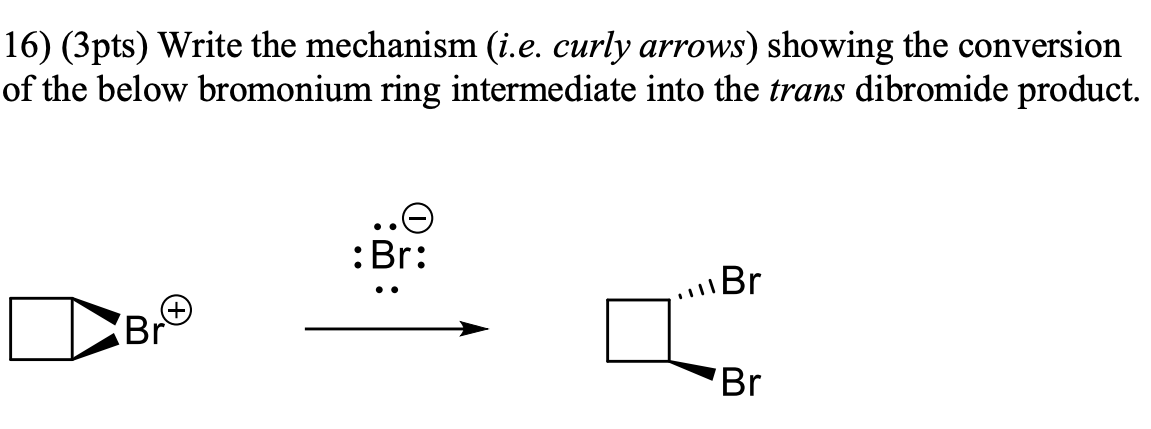 Solved 16) (3pts) Write the mechanism (i.e. curly arrows) | Chegg.com