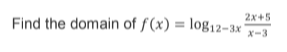 Solved Find the domain of f(x) = log12-3x 2x+5 X-3 | Chegg.com
